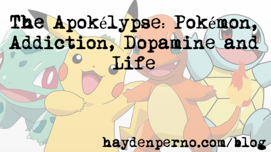 The Apokélypse: Pokémon, Addiction, Dopamine and Life – HAYDEN PERNO